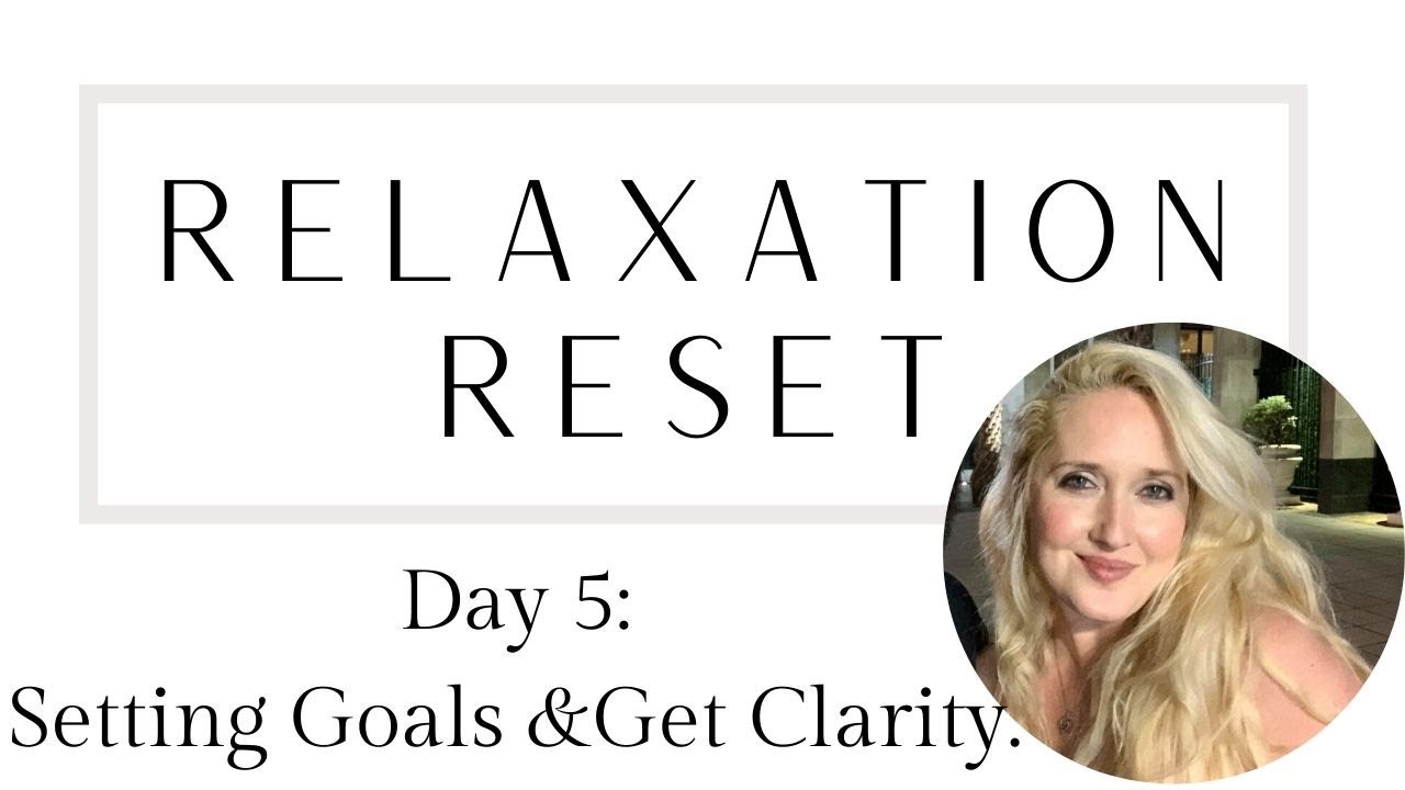 How To Relax | Find Clarity. Set Goals. Relaxation Reset Day 5. - YouTube