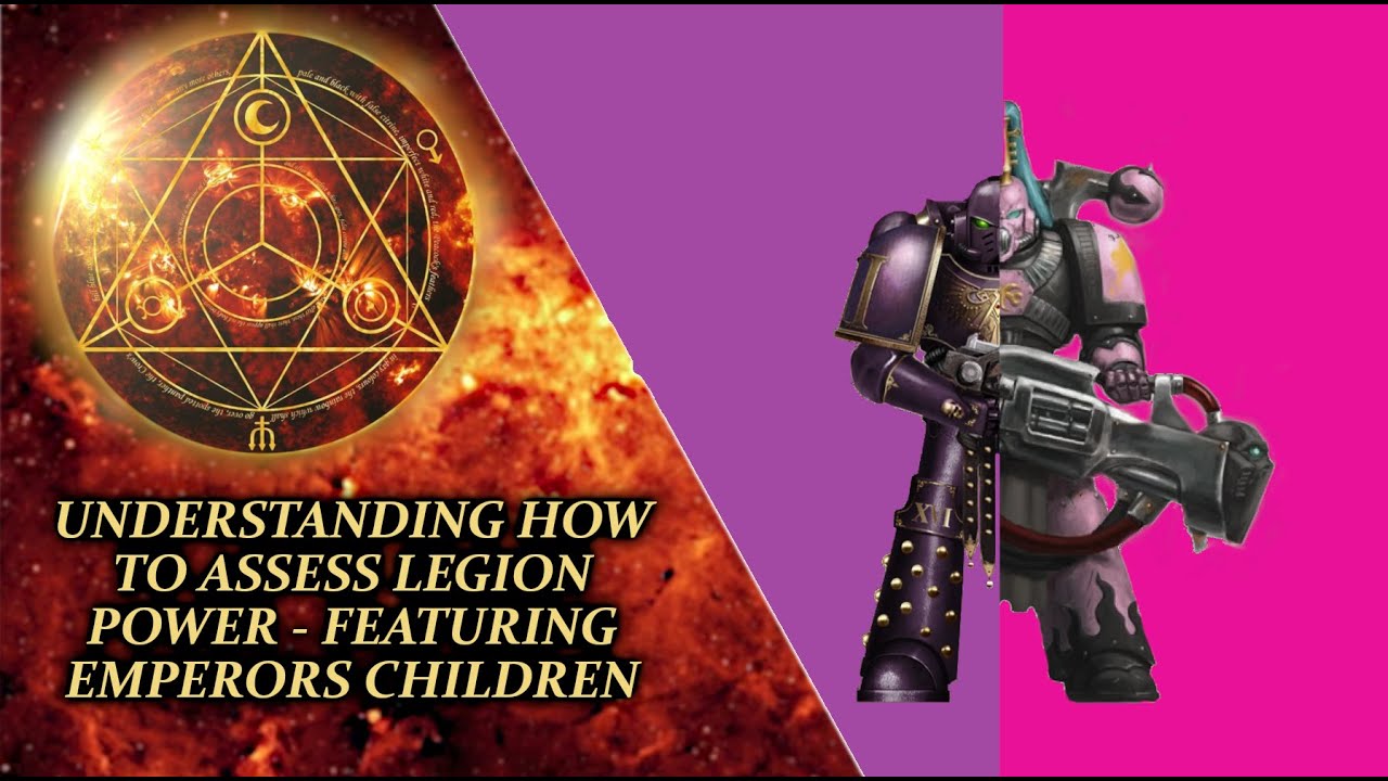 UNDERSTANDING HOW TO ASSESS LEGION POWER - FEATURING EMPERORS CHILDREN ...