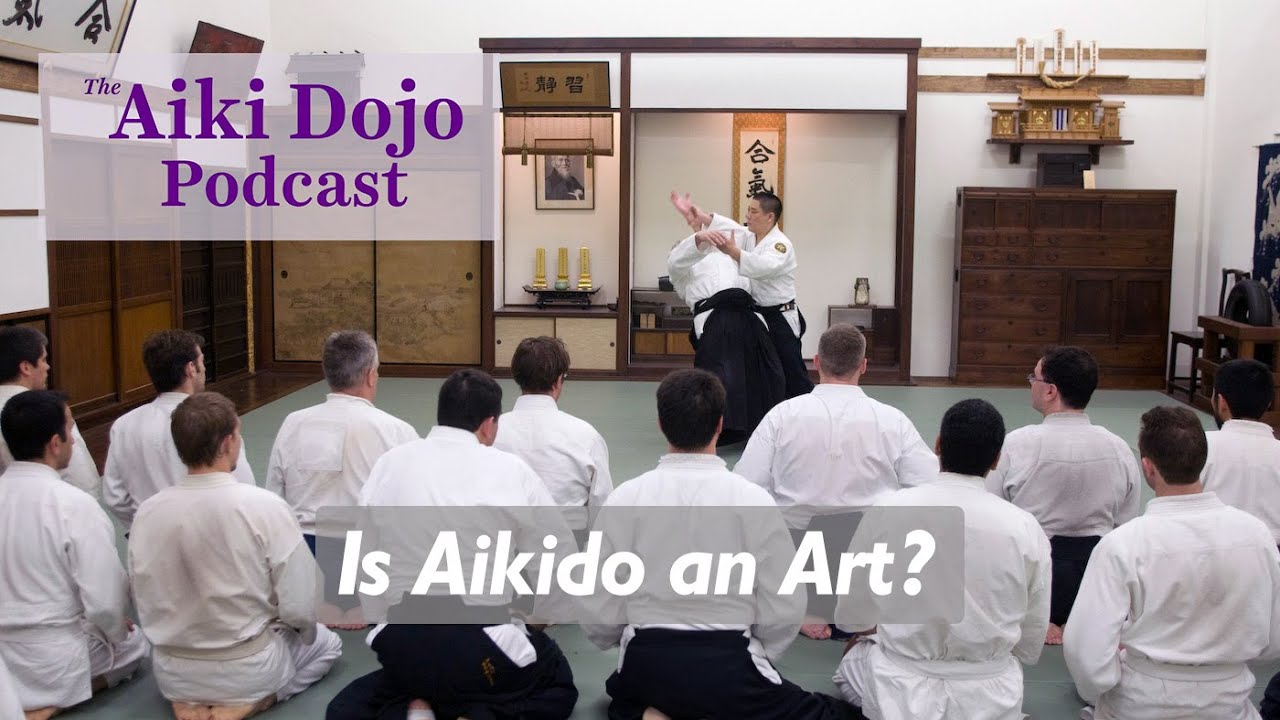 EP47 Is Aikido an Art? - The Aiki Dojo Podcast - #aikidocenterla # ...