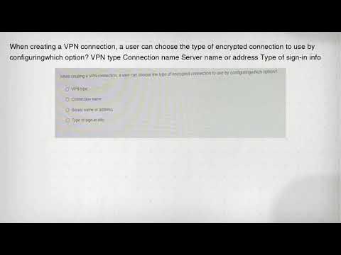 When creating a VPN connection, a user can choose the type of encrypted connection to use by ...