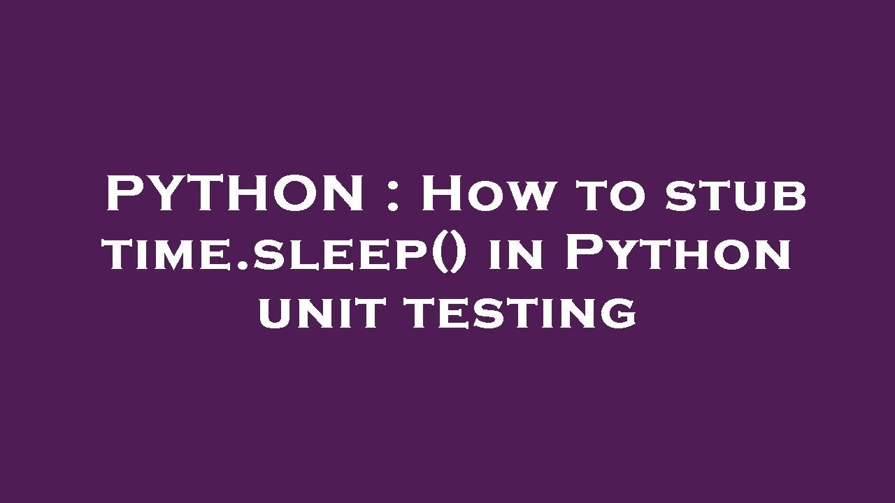 PYTHON How To Stub Time sleep In Python Unit Testing YouTube python-how-to-stub-time-sleep-in-python-unit-testing-youtube