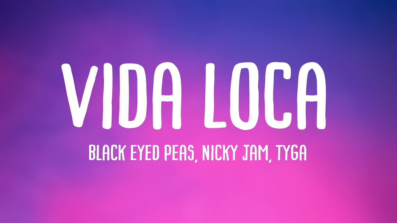 VIDA LOCA - Black Eyed Peas, Nicky Jam, Tyga (Letra) - YouTube