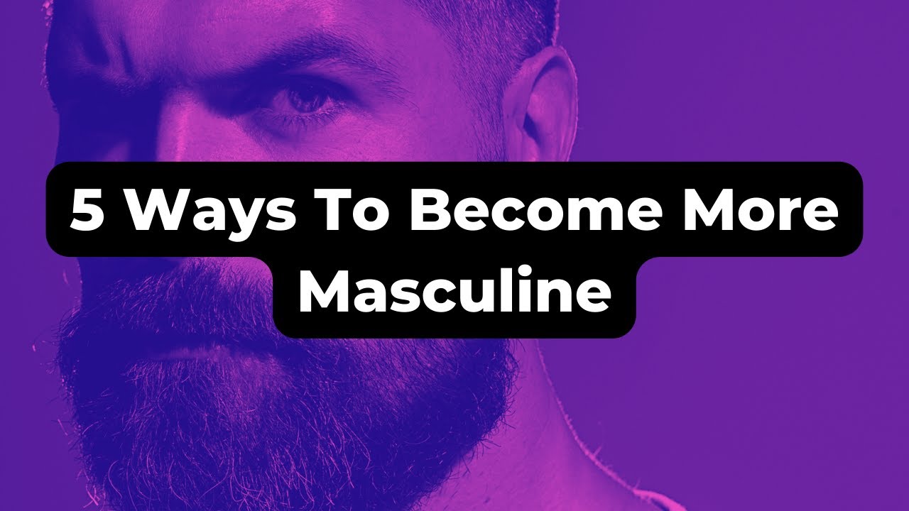 5 Ways To Become More Masculine - YouTube