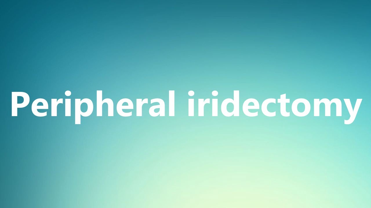 Peripheral iridectomy - Medical Meaning and Pronunciation - YouTube