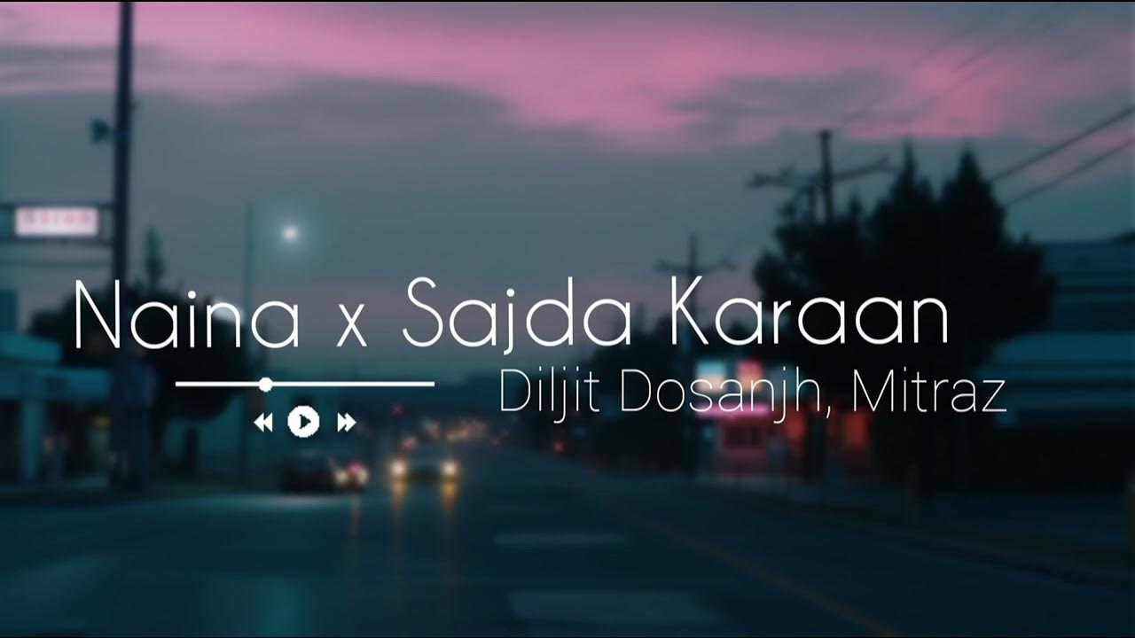 Naina X Sajda Karaan New Songs Mashup || Diljit Dosanjh, Mitraz #diljitdosanjh #mitraz - YouTube