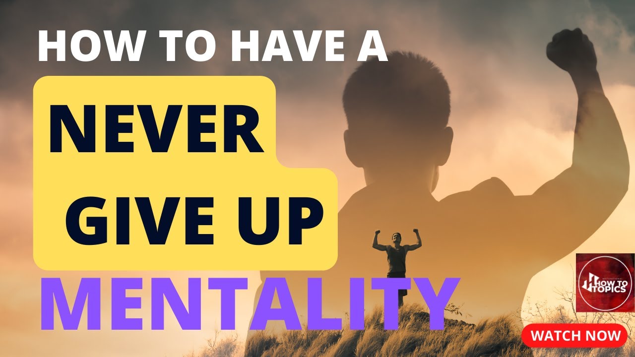 3 Steps on How to have a NEVER GIVE UP Mentality - YouTube