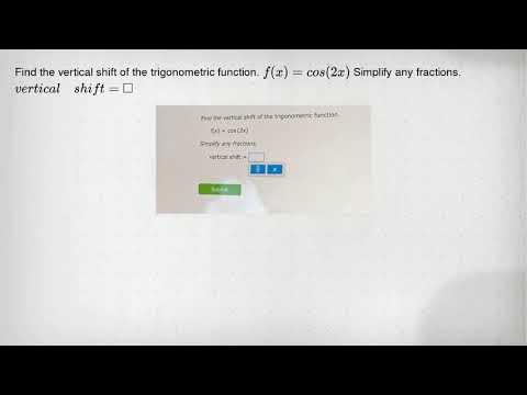 Find the vertical shift of the trigonometric function. f(x)=cos(2x) Simplify any fractions ...
