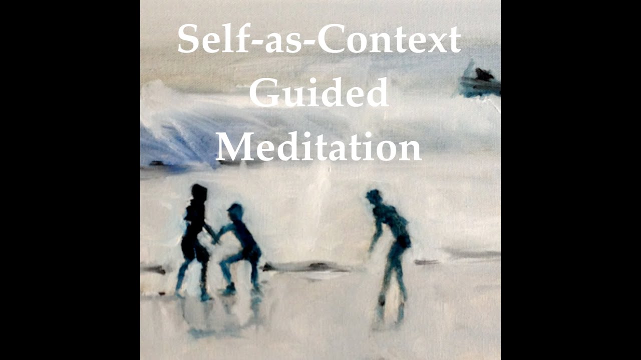 ACT Self-as-Context Guided Meditation w/ Louise McHugh - YouTube