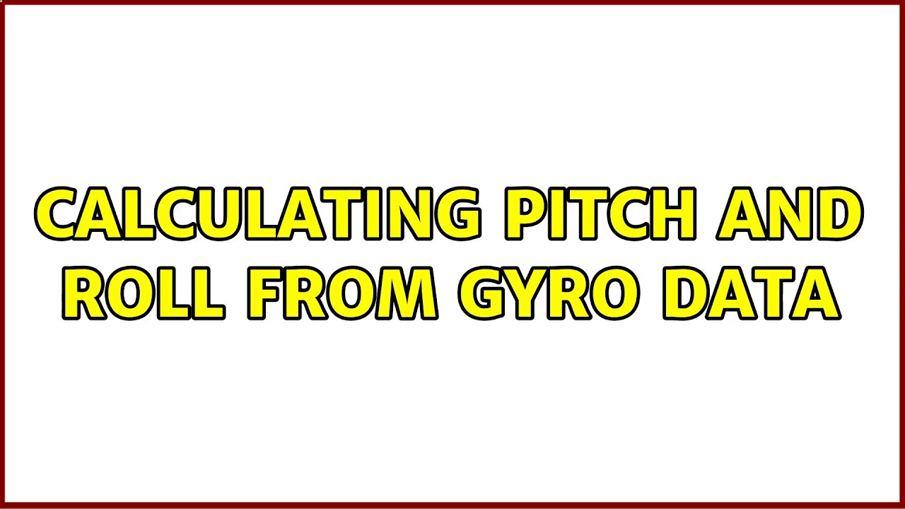 Calculating pitch and roll from gyro data - YouTube