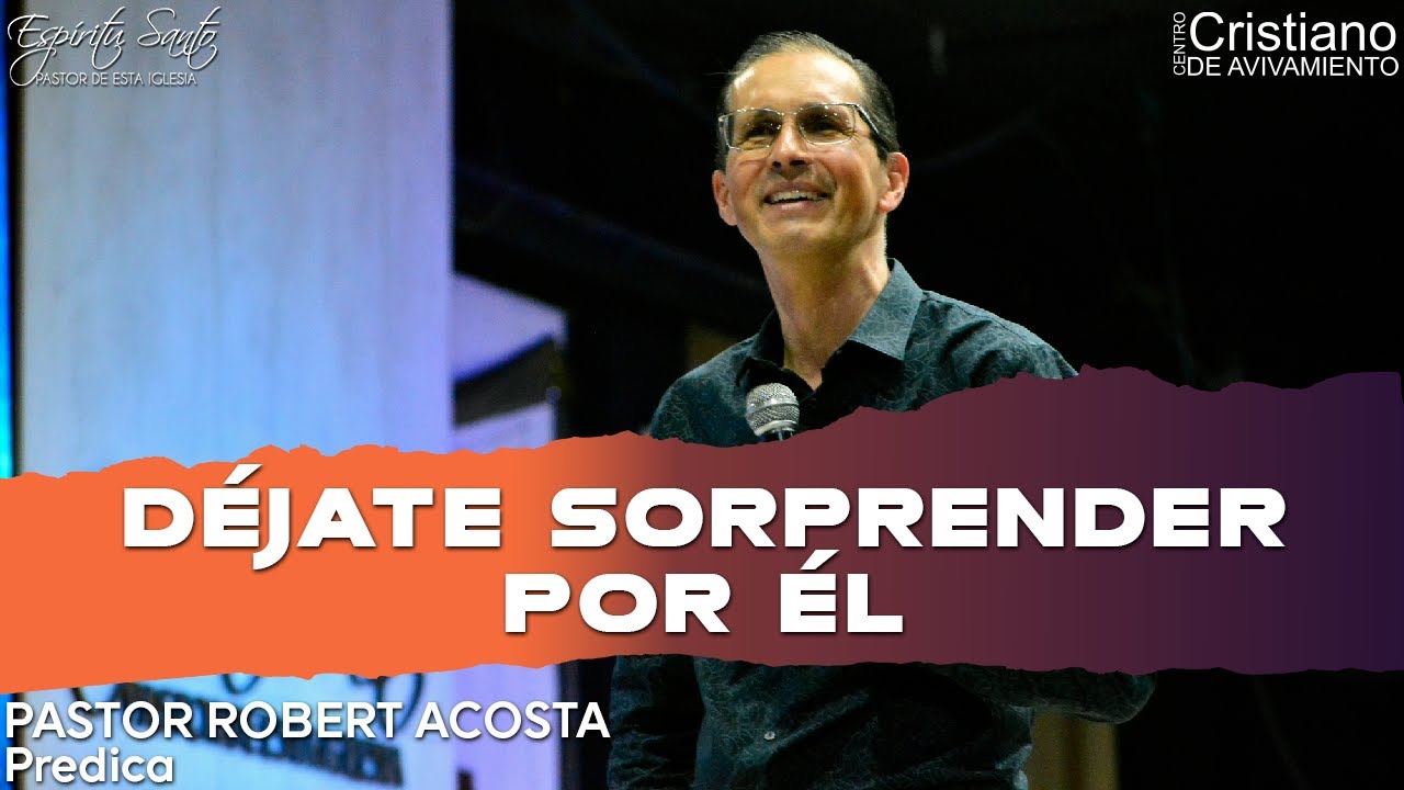 Déjate sorprender por Él l PRÉDICA l Pastor Robert Acosta - YouTube