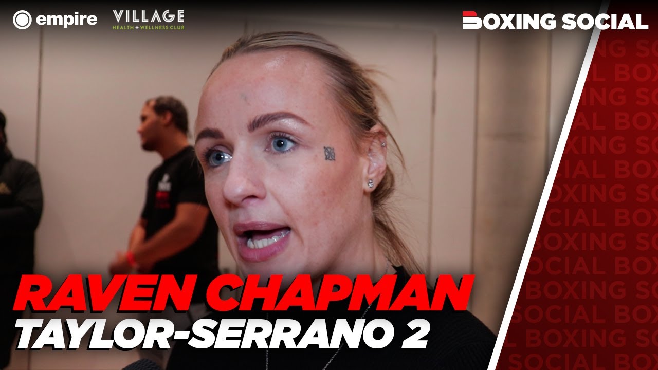 Raven Chapman Weighs In On Taylor-Serrano 2 & Looks Forward to An ...