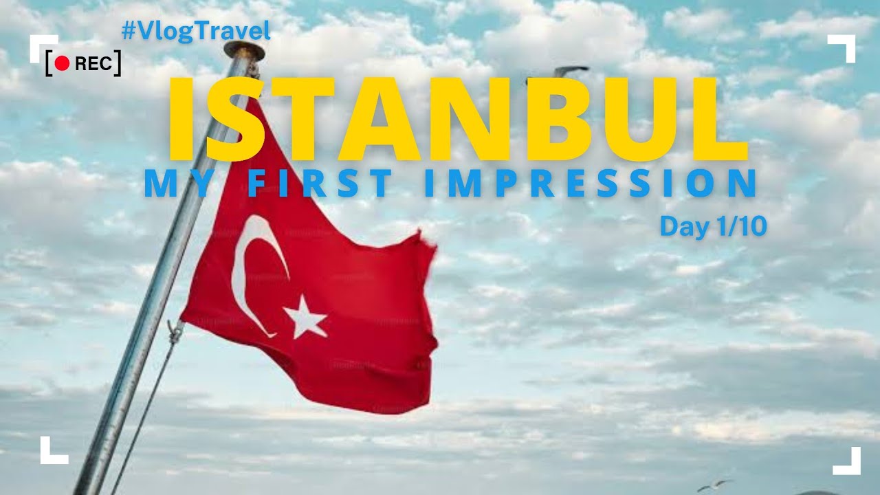 First Impression of Istanbul Türkiye🇹🇷|My first vlog ever! - YouTube