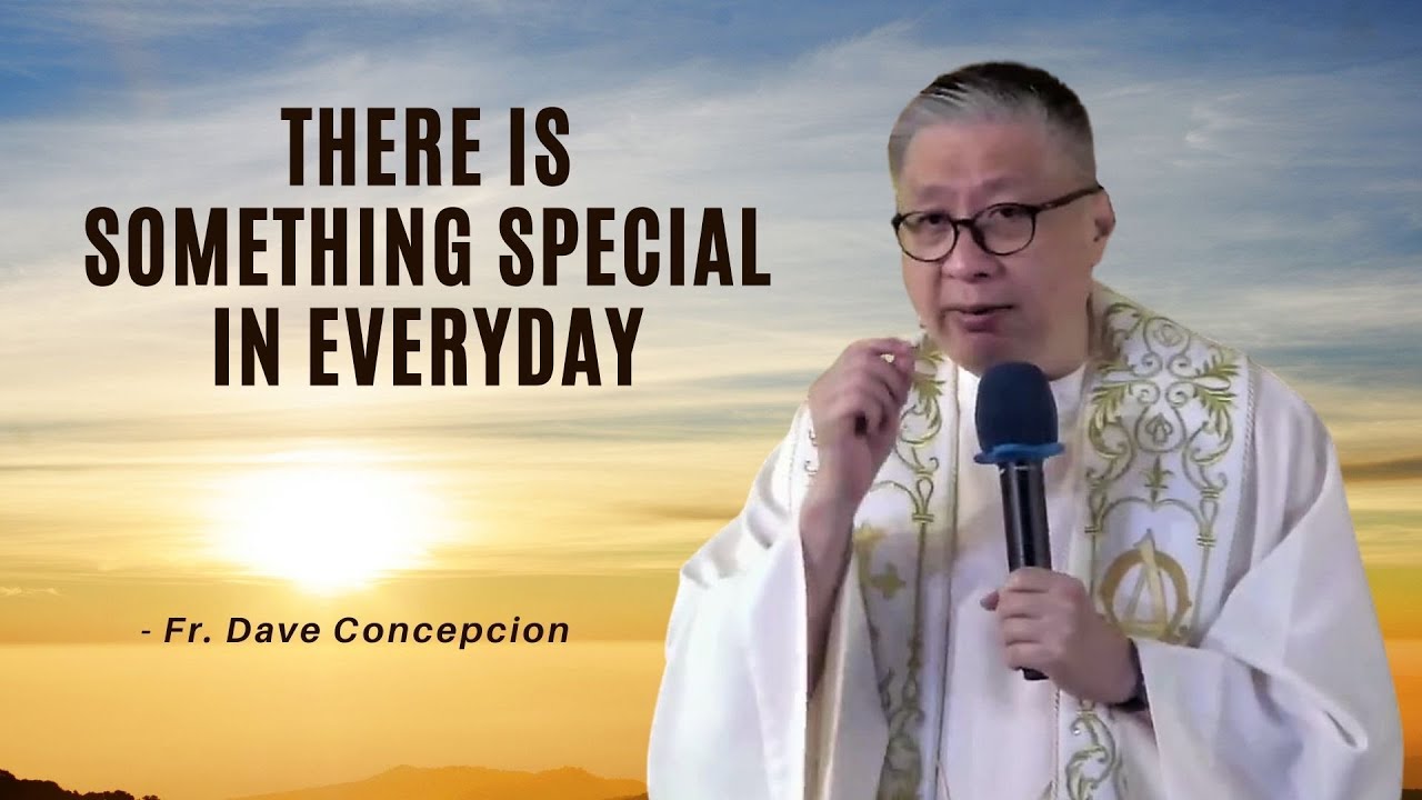 THERE IS SOMETHING SPECIAL IN EVERYDAY - Homily by Fr. Dave Concepcion ...