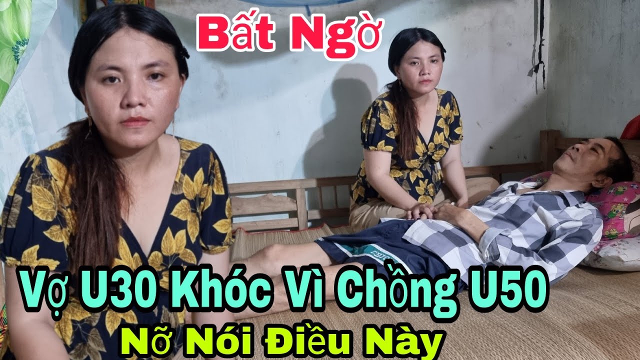 Bất ngờ cô vợ U30 khóc cạn nước mắt vì chồng U50 nỡ lên nói điều này - YouTube