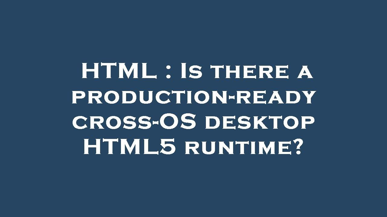 HTML : Is there a production-ready cross-OS desktop HTML5 runtime? - YouTube