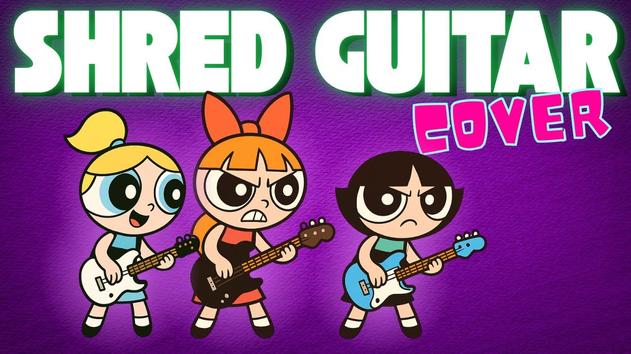 POWERPUFF GIRLS OPENING - SHRED GUITAR VERSION - YouTube