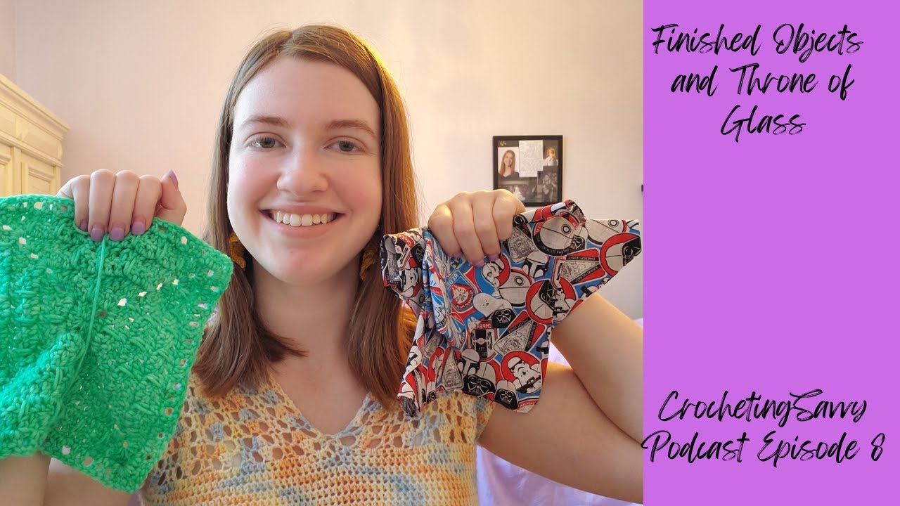 Finished Objects and Throne of Glass! || CrochetingSavvy Podcast Episode 8 - YouTube