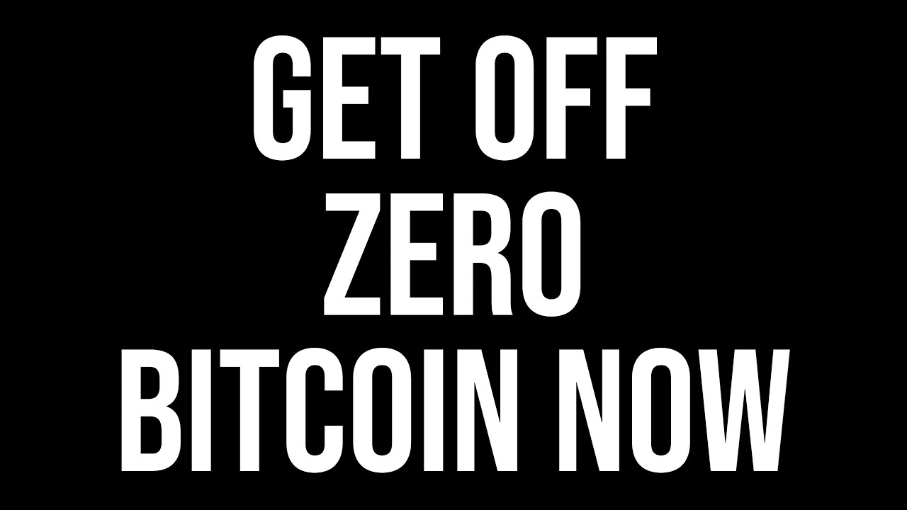 Get off ZERO Bitcoin NOW - YouTube