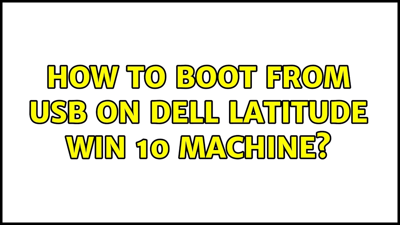 How to boot from USB on dell latitude win 10 machine? (2 Solutions ...