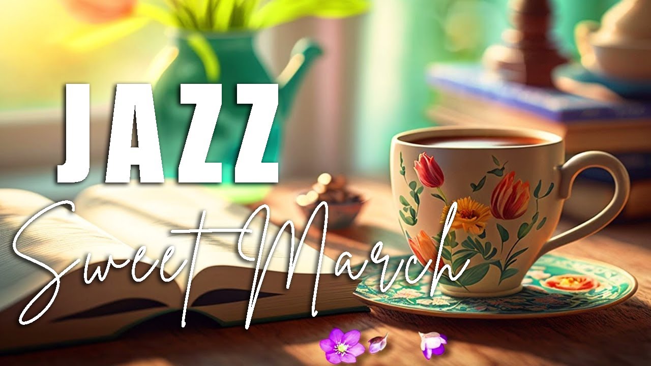Sweet March Jazz | Cozy Spring Jazz & Bossa Nova to Relax, Study and ...