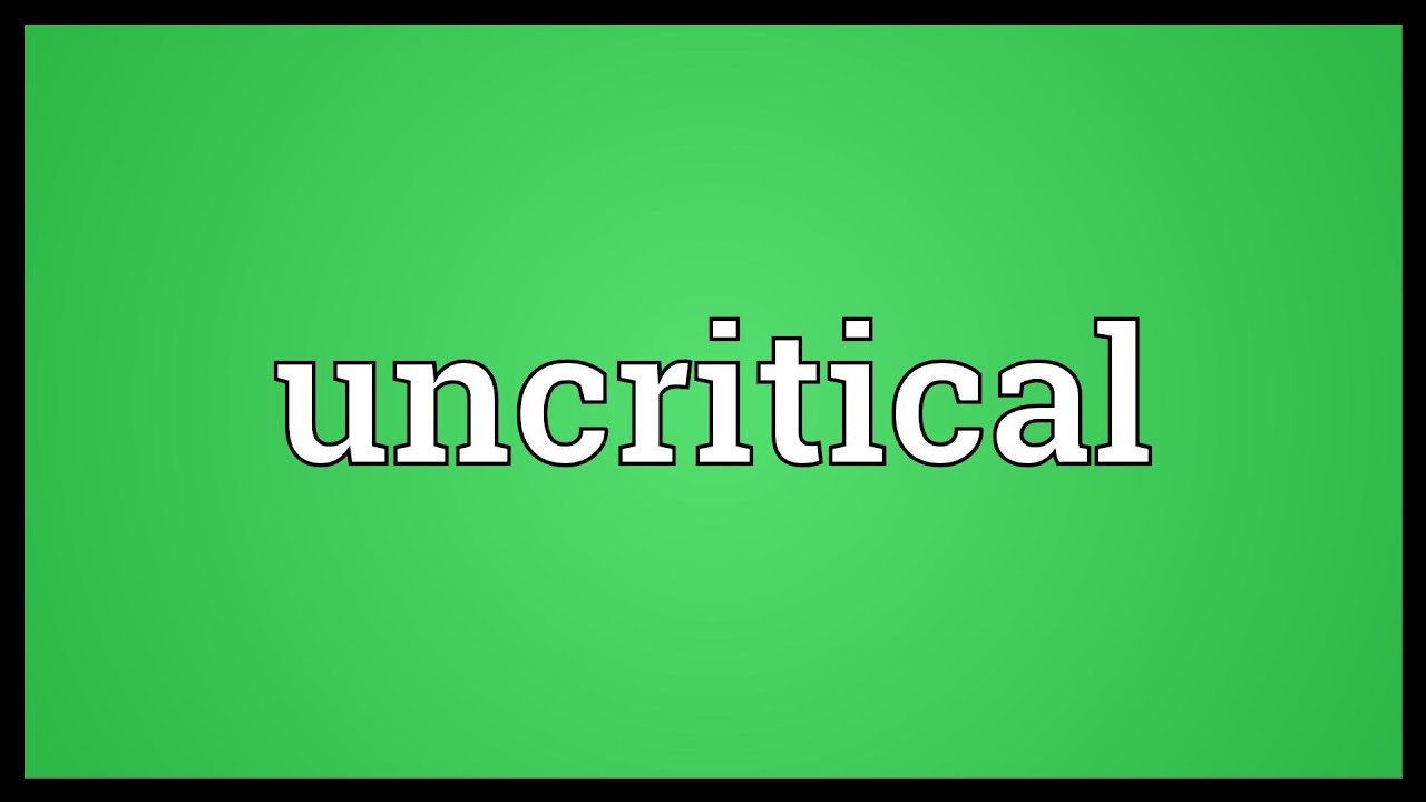 Uncritical Meaning - YouTube
