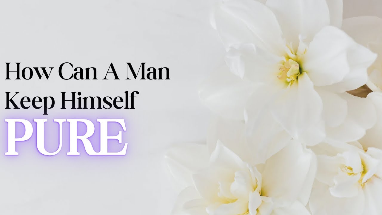How Can A Man Keep Himself Pure - YouTube