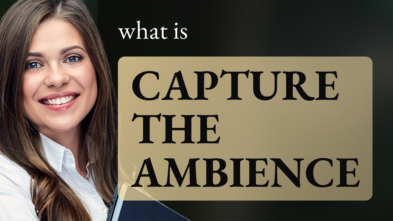 Capturing the Essence: Understanding "Capture the Ambience" - YouTube