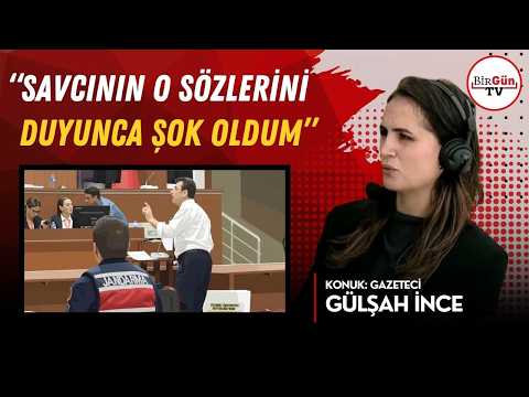 Gülşah İnce anlattı: “Savcının ‘haddinizi bildiririz’ sözlerini duyunca kulaklarıma inanamadım\