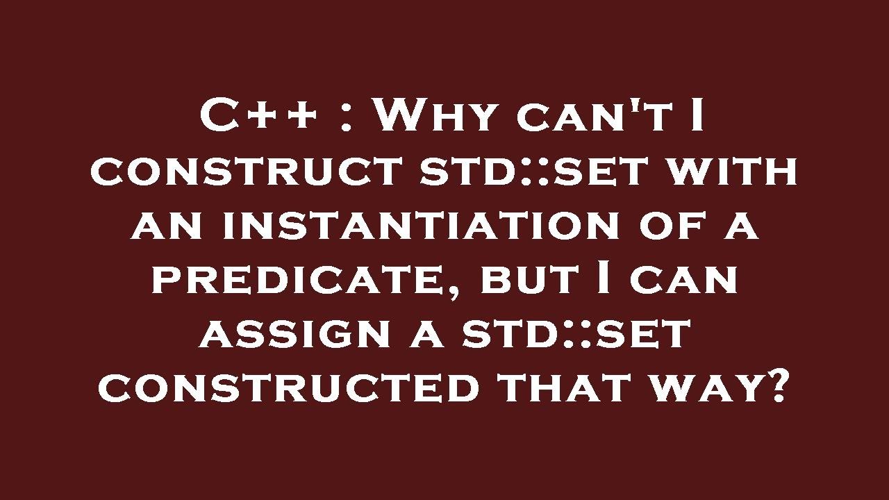 C Why Cant I Construct Stdset With An Instantiation Of A 2687
