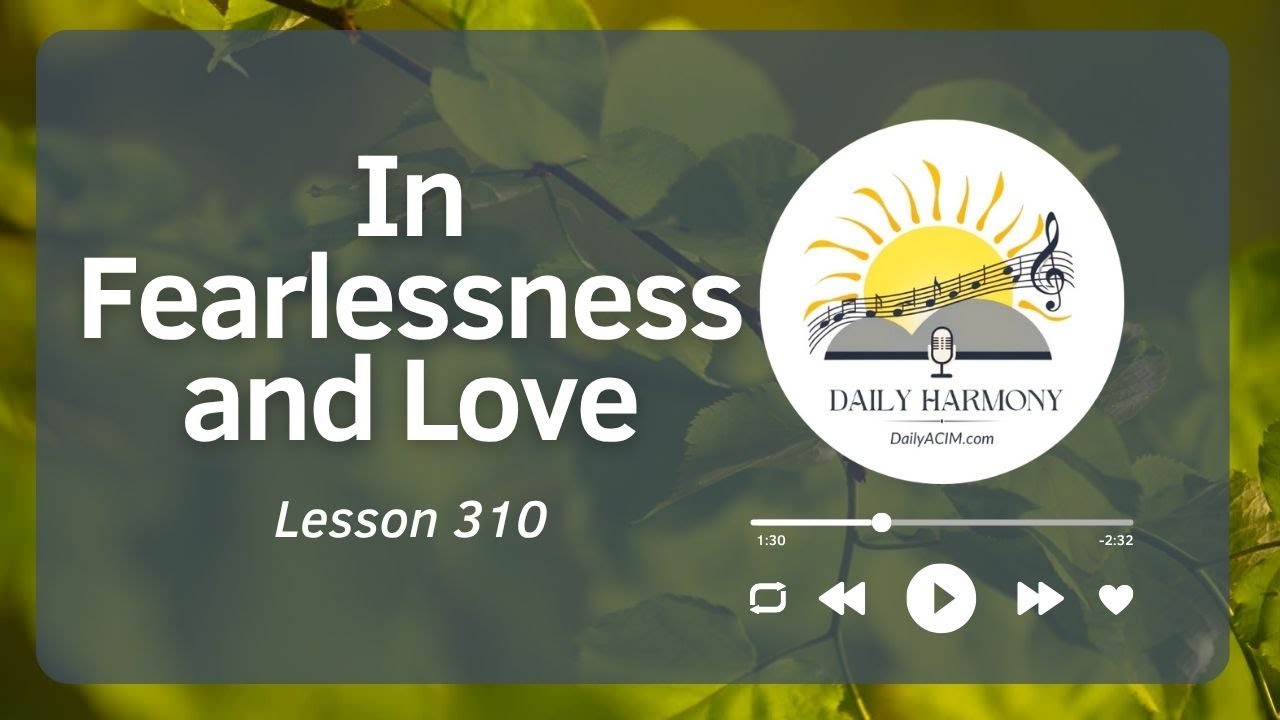 In Fearlessness and Love Inspired by ACIM Lesson 310 A Path to Healing ...