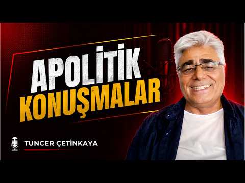 Apolitik Konuşmalar I Tuncer Çetinkaya