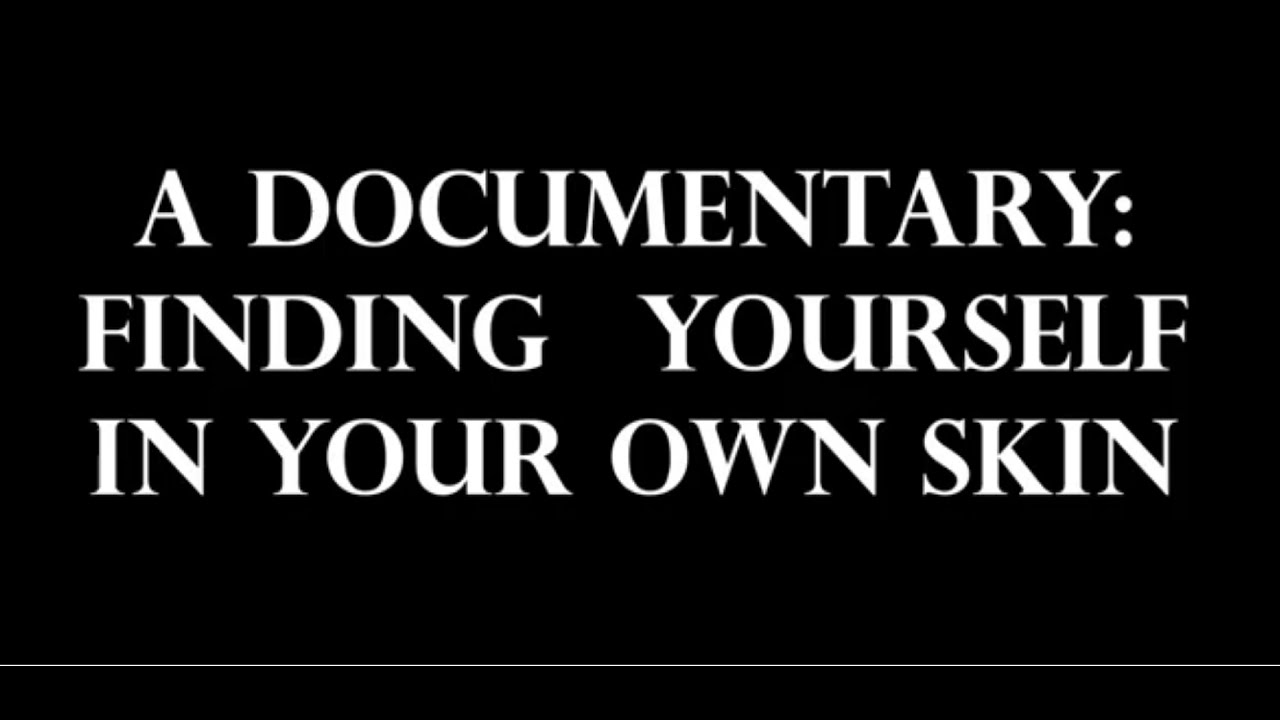 Documentary- Finding Yourself in Your Own Skin - YouTube