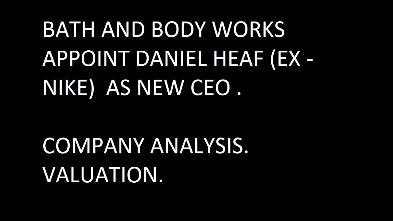 DANIEL HEAF NEW CEO OF BATH AND BODY WORKS. COMPANY ANALYSIS. # ...