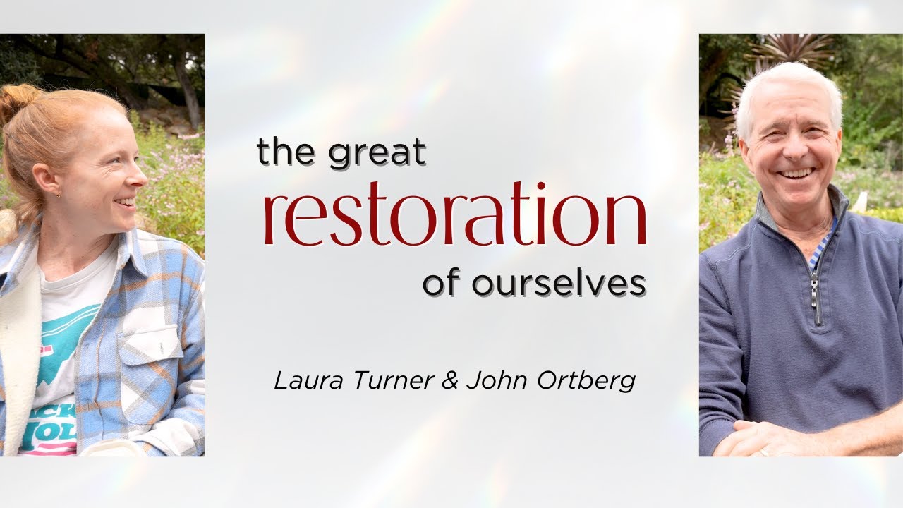 The Great Restoration of Ourselves | John Ortberg & Laura Turner - YouTube
