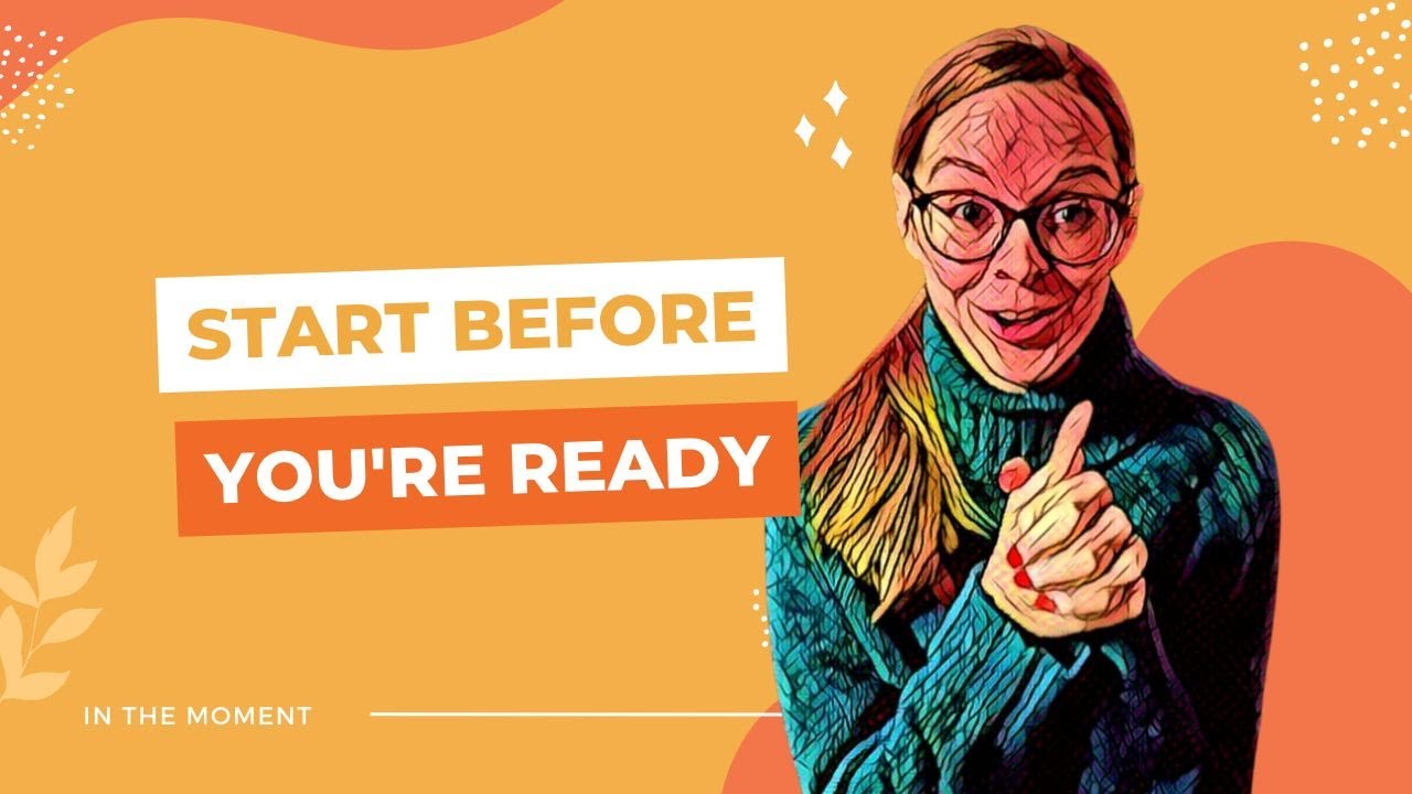 The Importance of Starting Before You're Ready | Advice to start ...