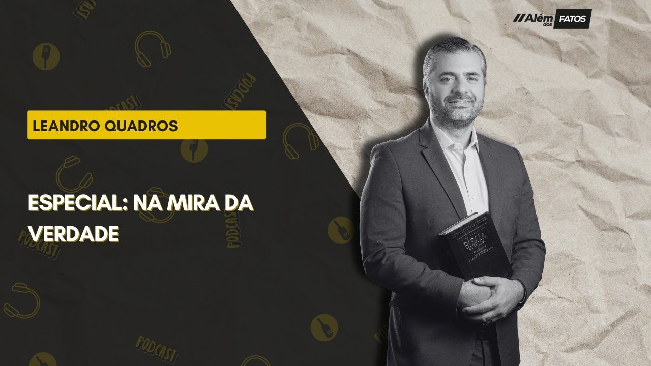ESPECIAL: NA MIRA DA VERDADE - LEANDRO QUADROS - Além dos Fatos #309 ...
