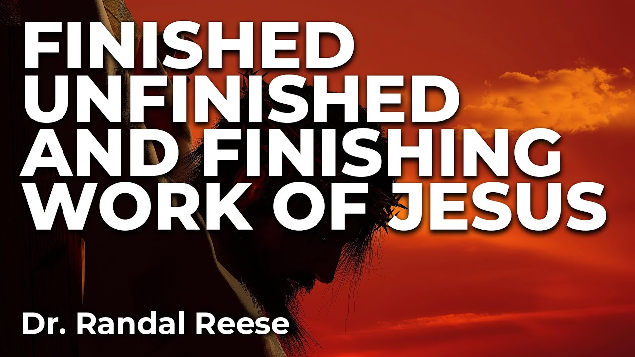 Finished, Unfinished, and Finishing Work of Jesus (Hebrews 9:26) | Dr ...