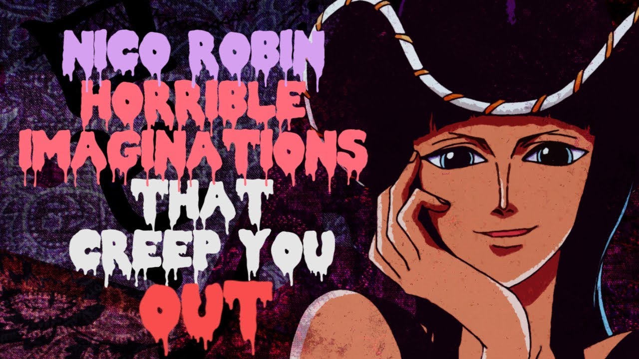 (Nico Robin) Horrible Imaginations that CREEP you OUT - YouTube
