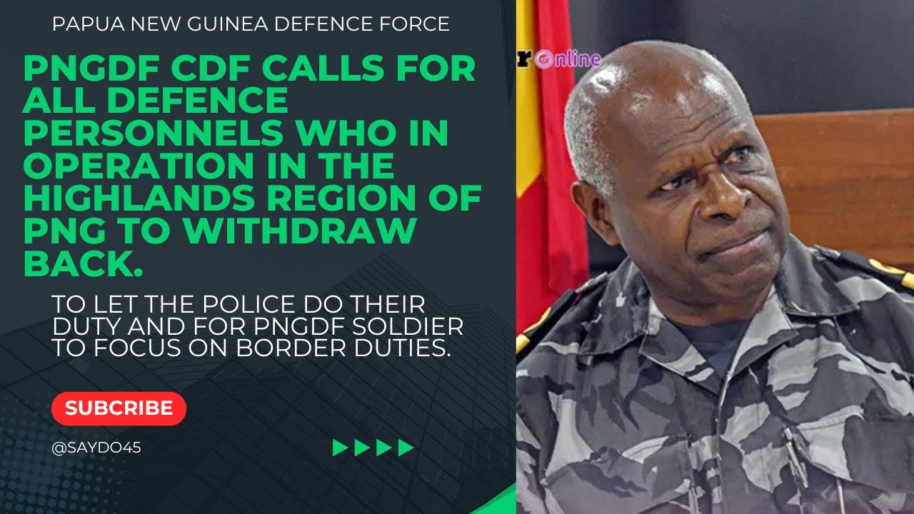 PNGDF CDF CALLS FOR ALL TROOPS UP IN THE HIGHLANDS TO WITHDRAW AT THE ...