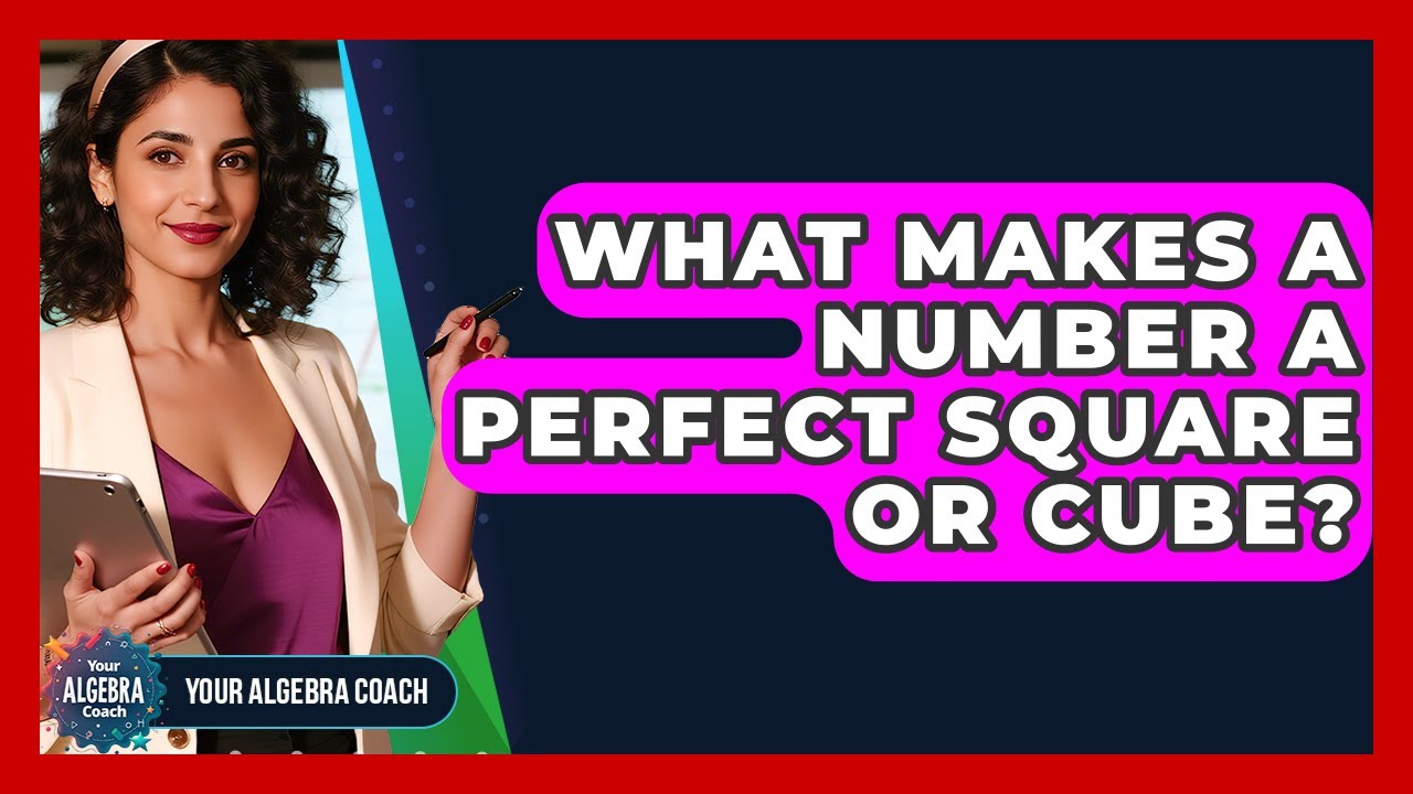 What Makes A Number A Perfect Square Or Cube? - Your Algebra Coach ...