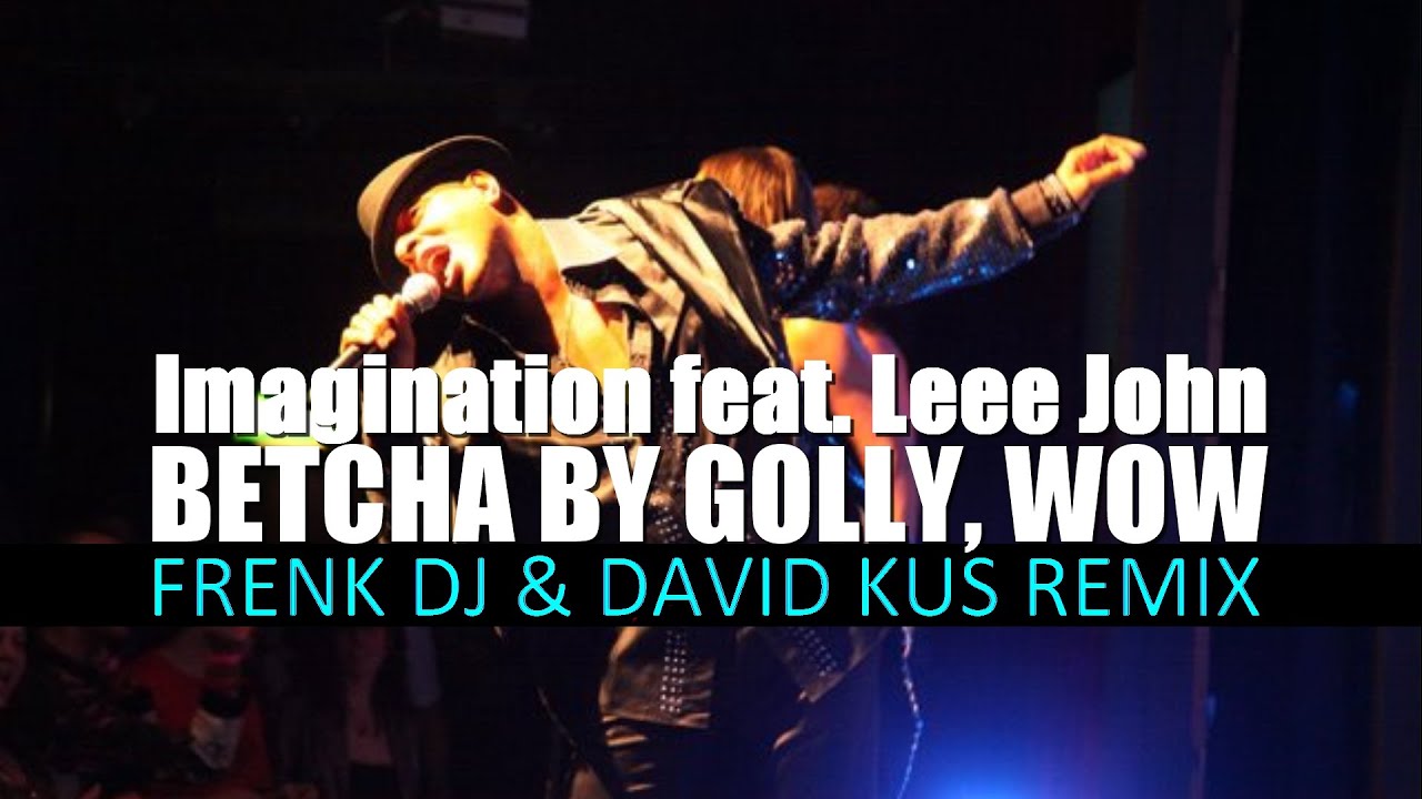 Imagination feat. Leee John - Betcha By Golly, Wow (Frenk DJ & David ...