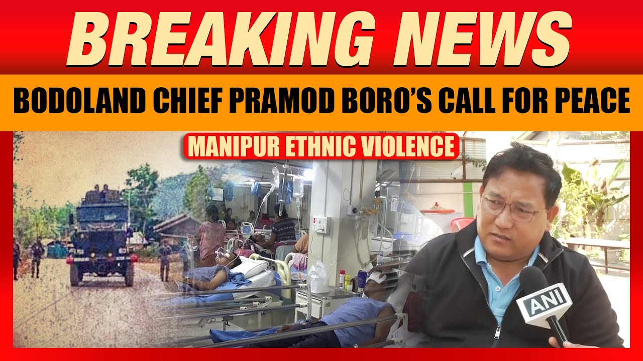 Bodoland Chief Pramod Boro Speaks Out on Manipur's Ethnic Violence: A ...
