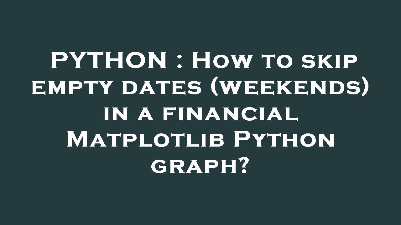 PYTHON How To Skip Empty Dates weekends In A Financial Matplotlib python-how-to-skip-empty-dates-weekends-in-a-financial-matplotlib