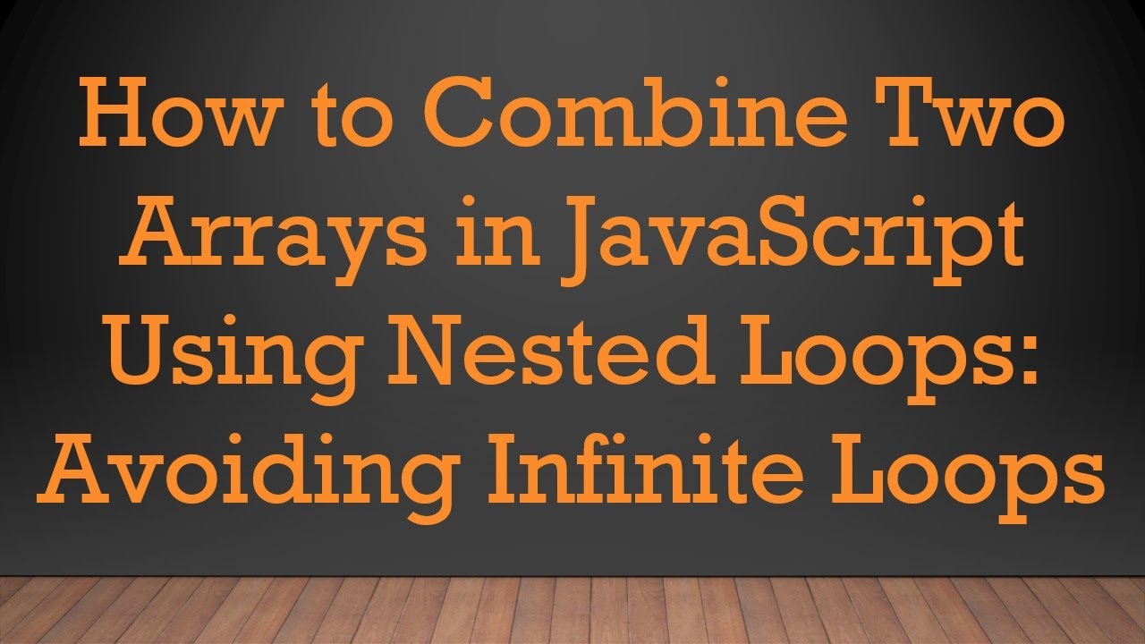 How to Combine Two Arrays in JavaScript Using Nested Loops: Avoiding ...