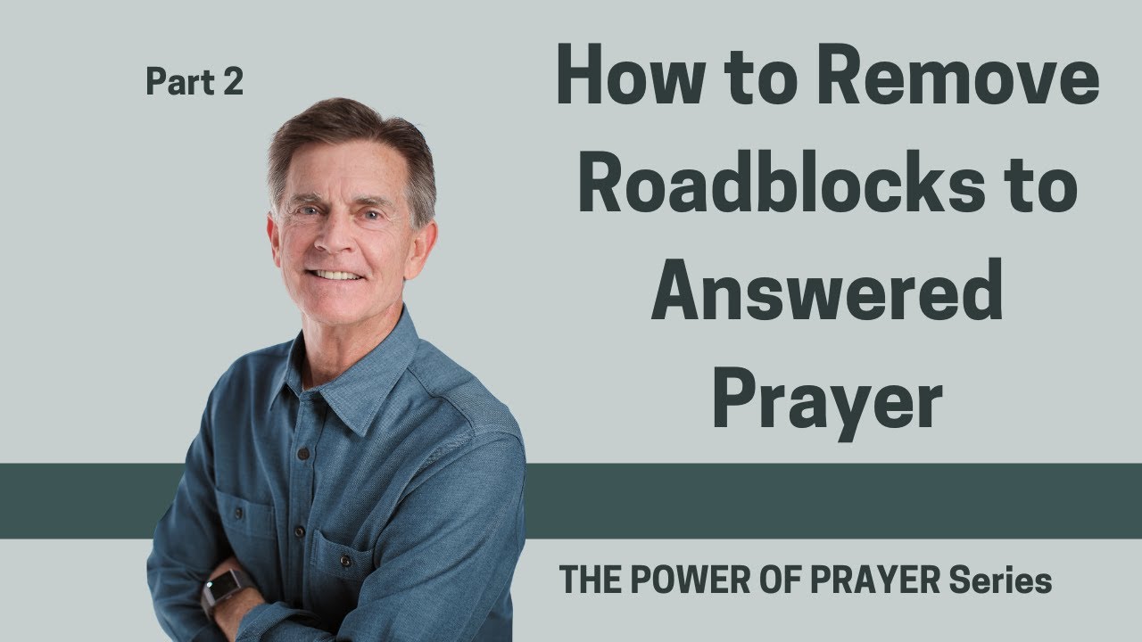 The Power of Prayer Series: How to Remove Roadblocks to Answered Prayer ...