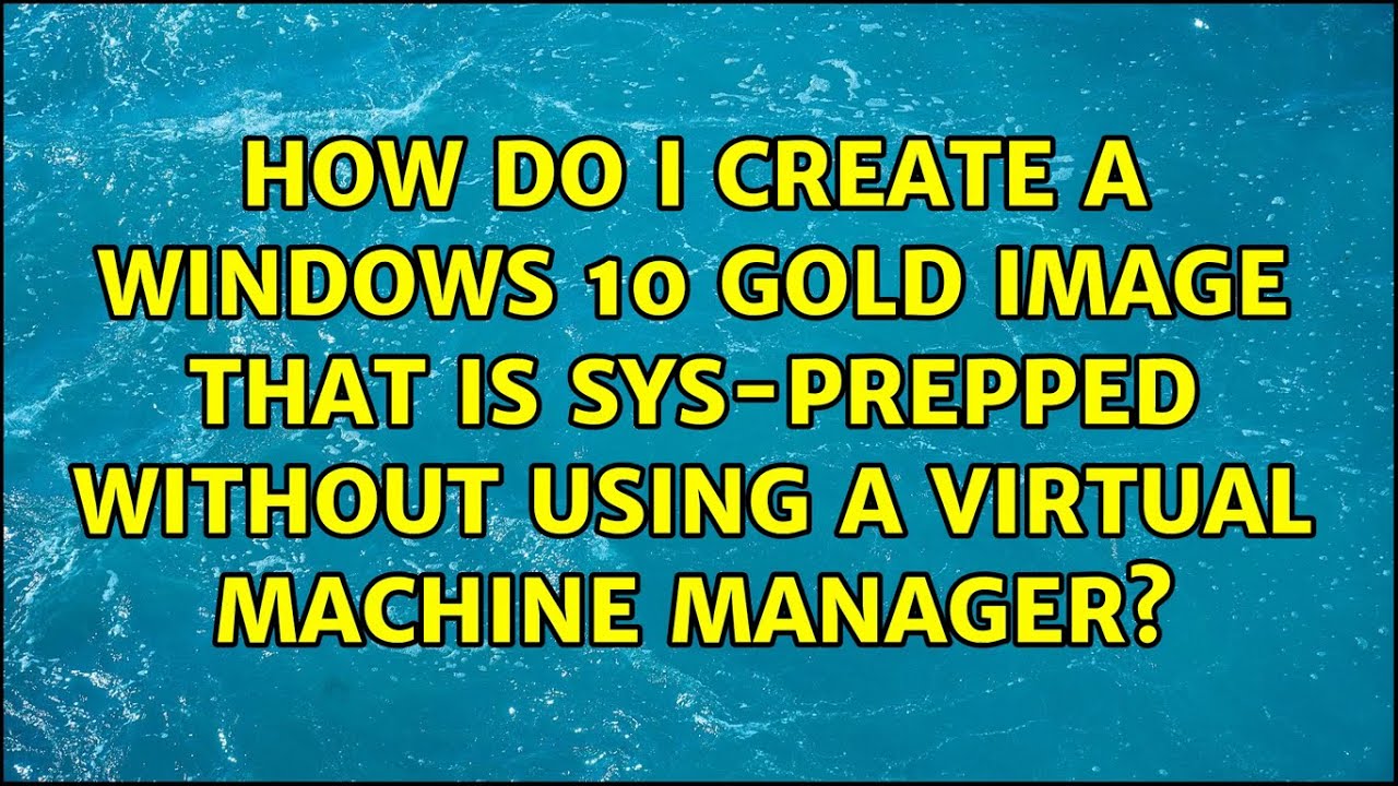How do I create a Windows 10 gold image that is sys-prepped without ...