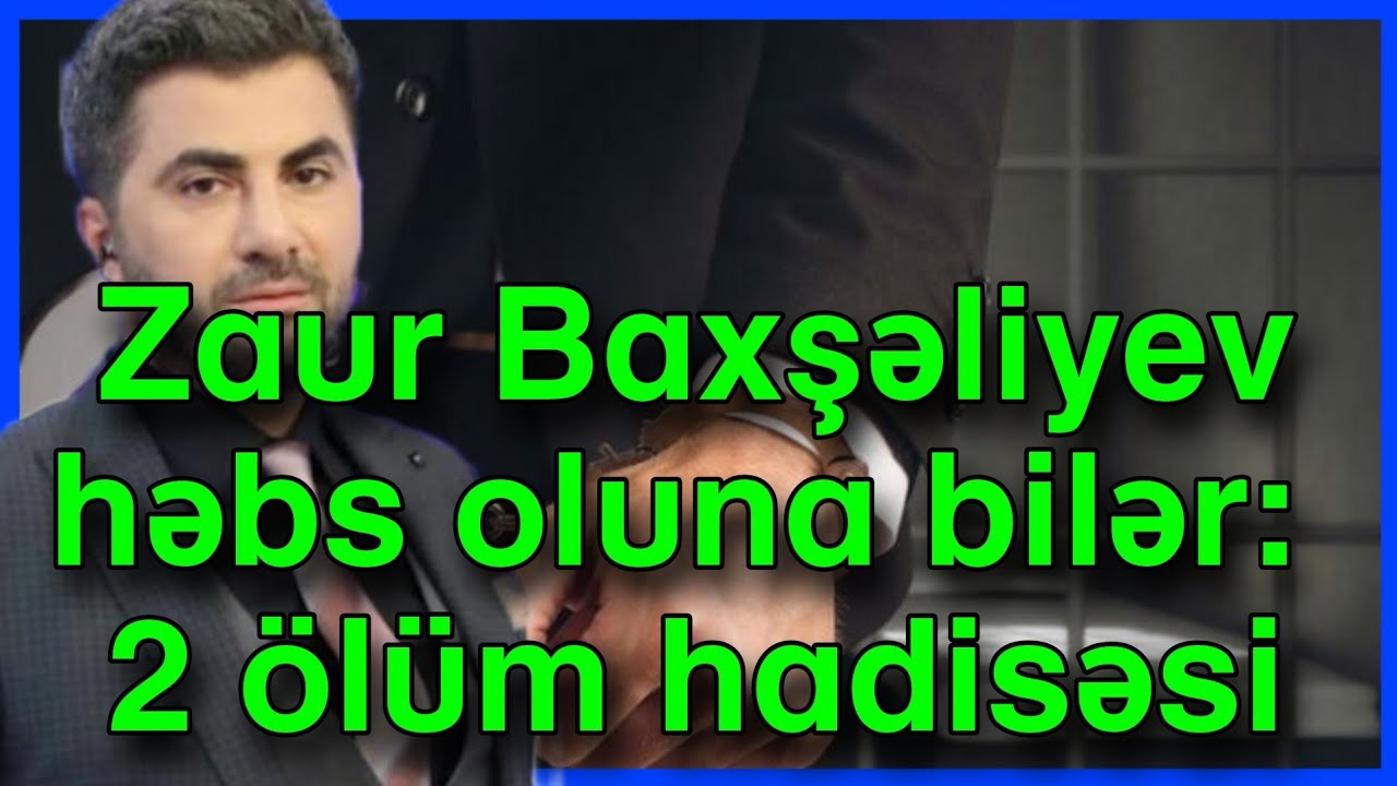 Zaur Baxşəliyev həbs oluna bilər: 2 ölüm hadisəsi - YouTube