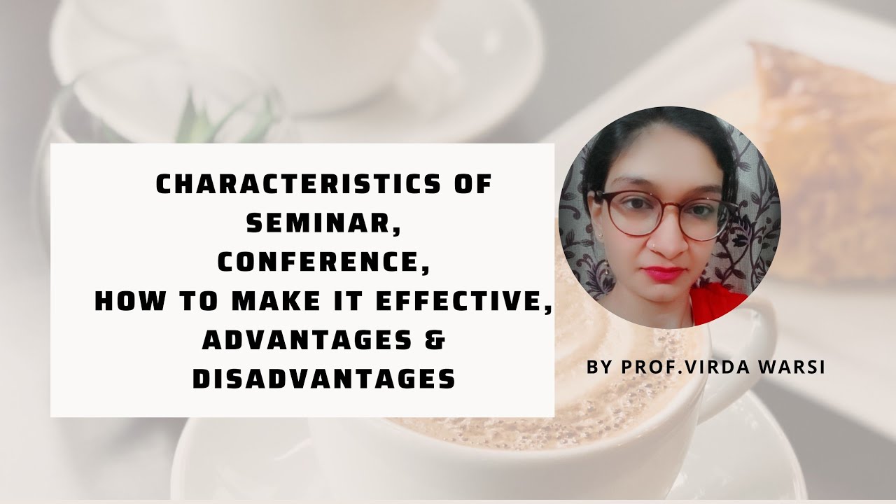 Characteristics of Seminar, Conference, How to make it effective ...