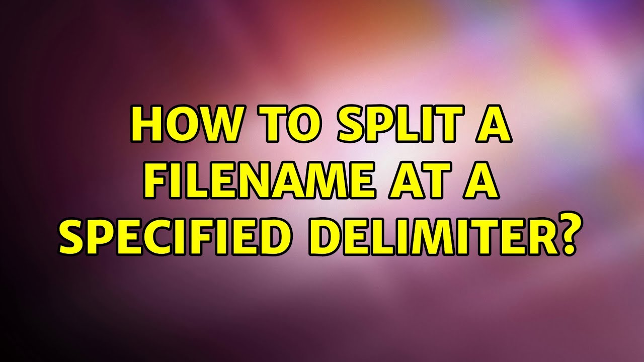 How To Split A Filename At A Specified Delimiter 3 Solutions YouTube How To Split A Filename At A Specified Delimiter 3 Solutions YouTube