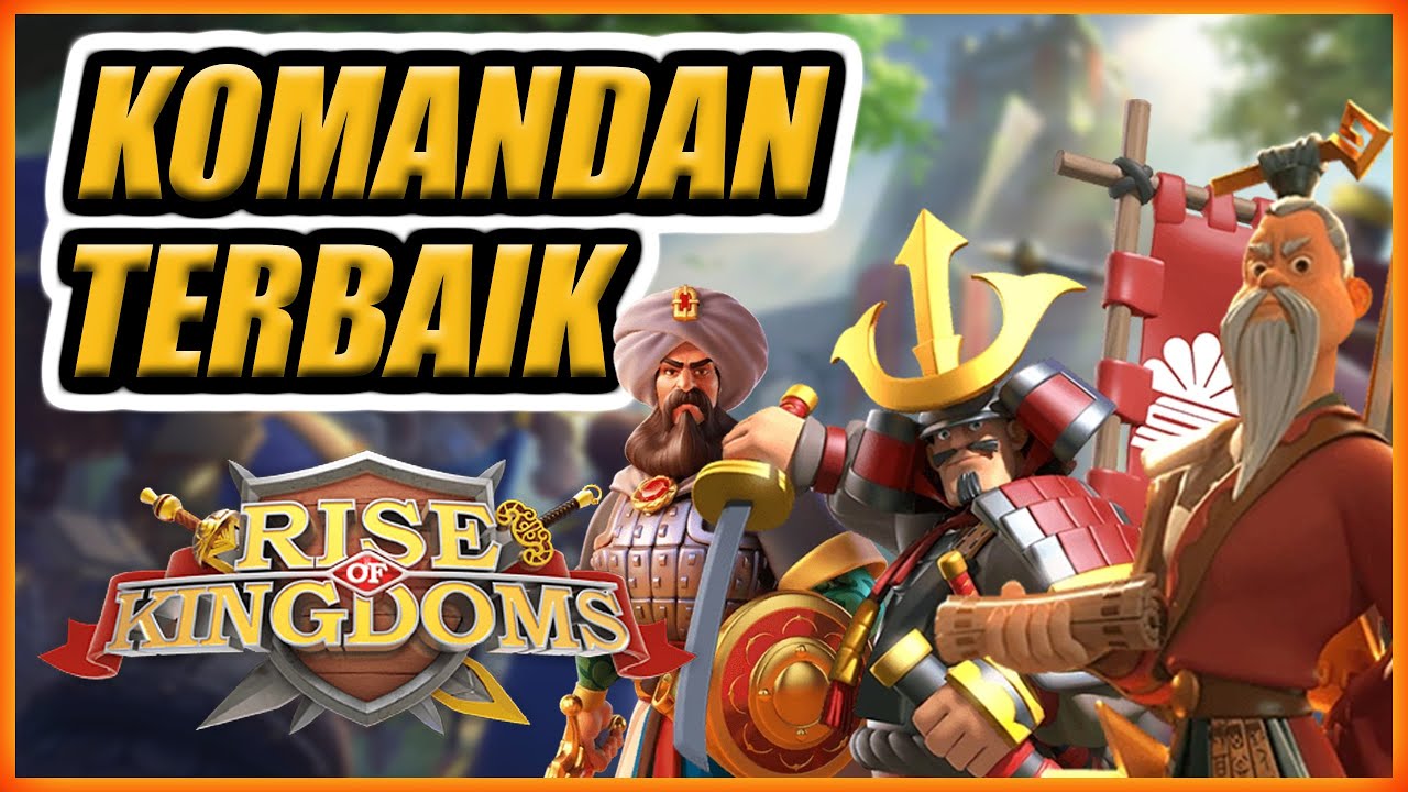 KOMANDAN TERBAIK RISE OF KINGDOMS UNTUK PEMULA - YouTube